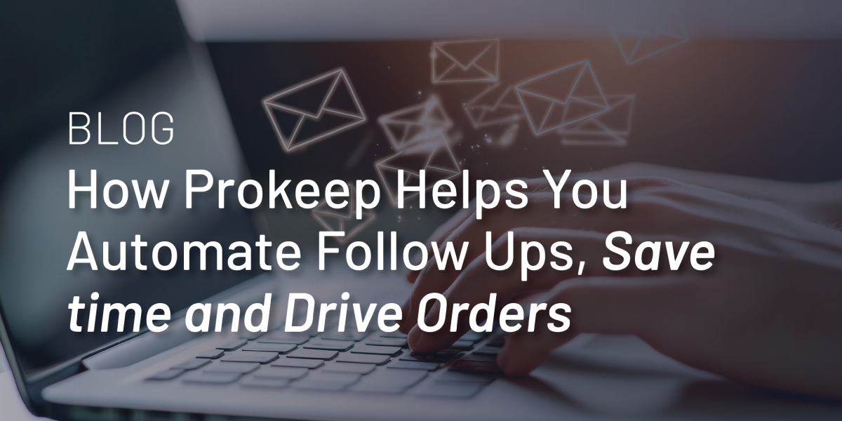 How Prokeep Helps You Automate Follow Ups, Save time and Drive Orders